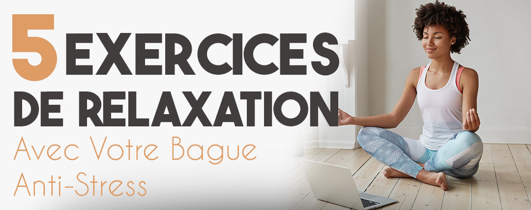 5 Exercices de Relaxation Efficaces avec Votre Bague Anti-Stress & Shop ...